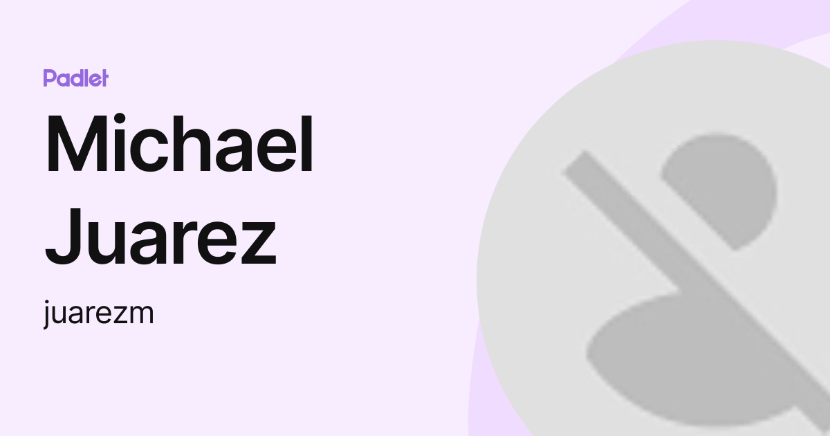 Michael Juarez (juarezm) profile | Padlet