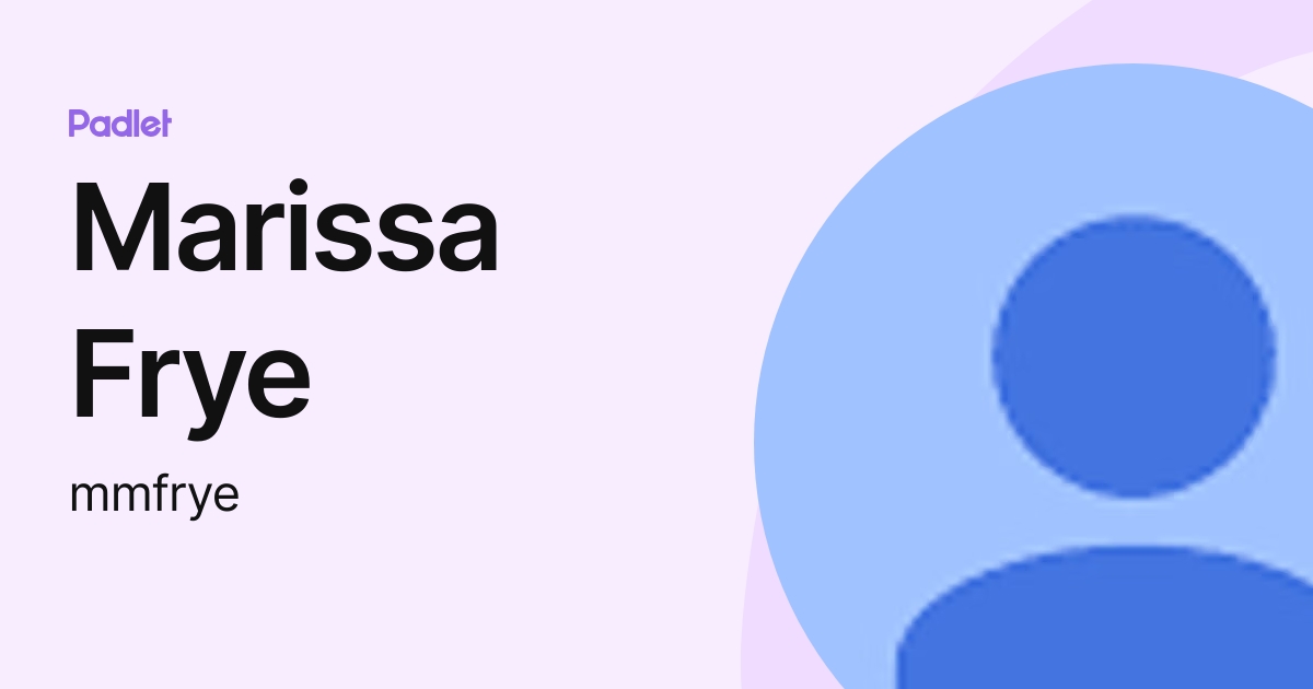 Marissa Frye (mmfrye) profile | Padlet