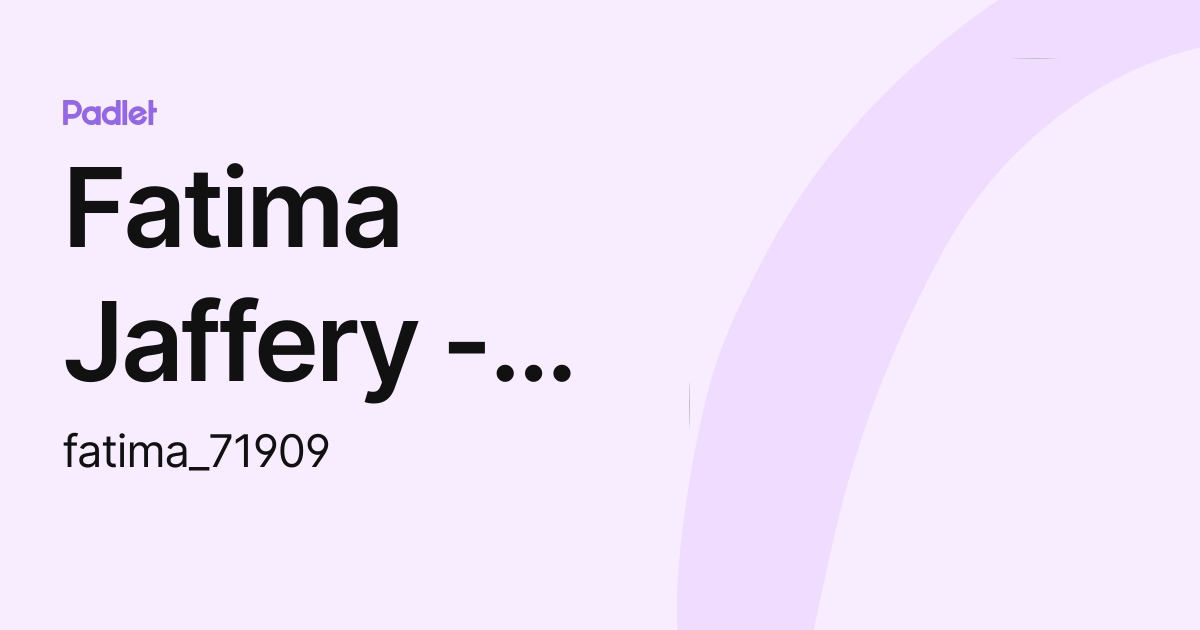 Fatima Jaffery - 71909/TCHR/BMBRC (fatima_71909) profile | Padlet