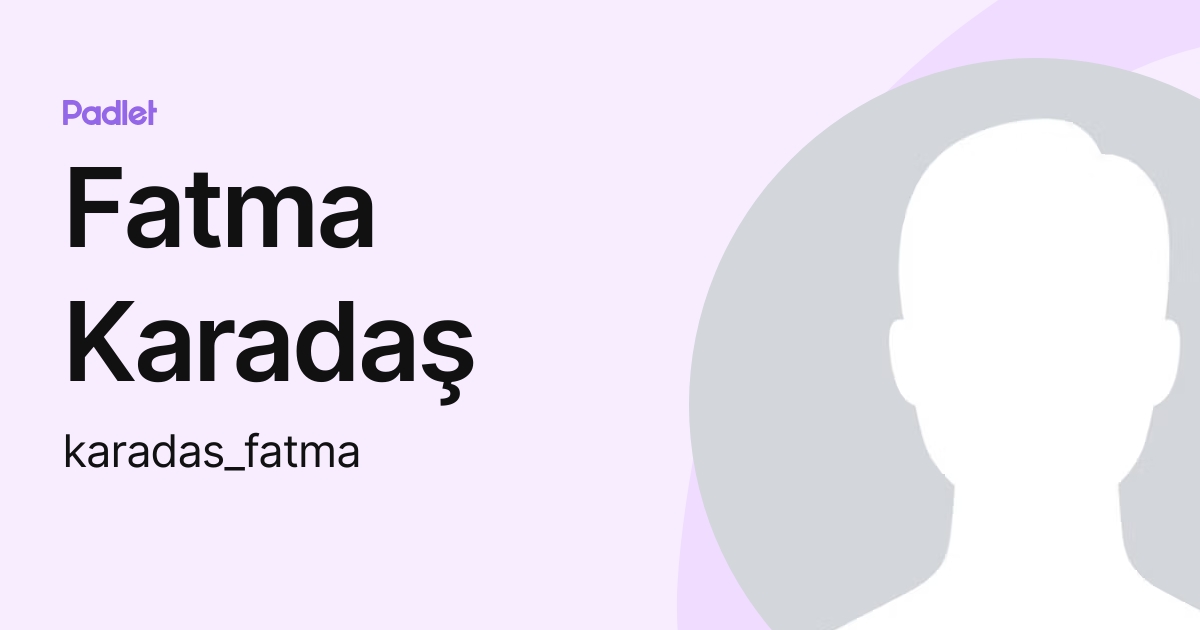 Fatma Karadaş (karadas_fatma) profile | Padlet