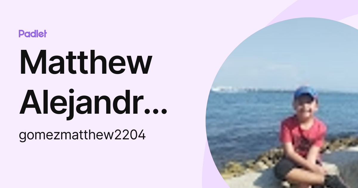 Matthew Alejandro Gomez Suarez (gomezmatthew2204) profile | Padlet