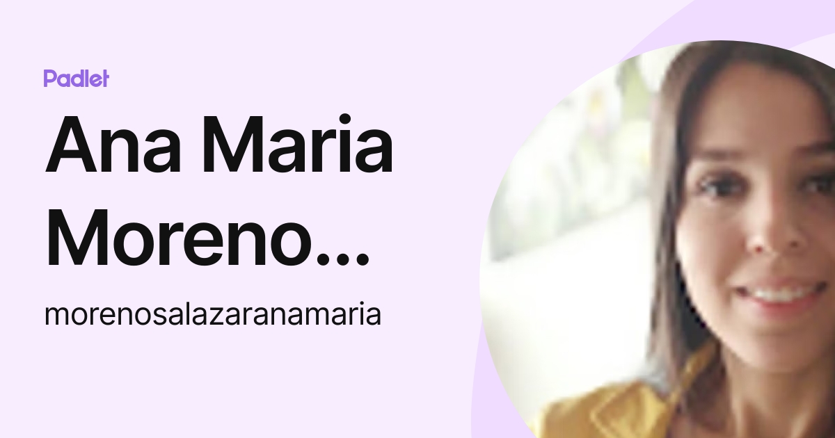 Ana Maria Moreno Salazar (morenosalazaranamaria) profile | Padlet