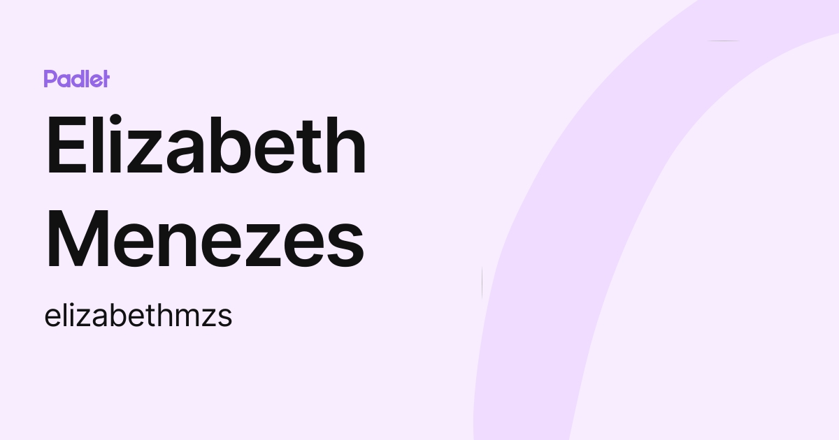 Elizabeth Menezes (elizabethmzs) profile | Padlet