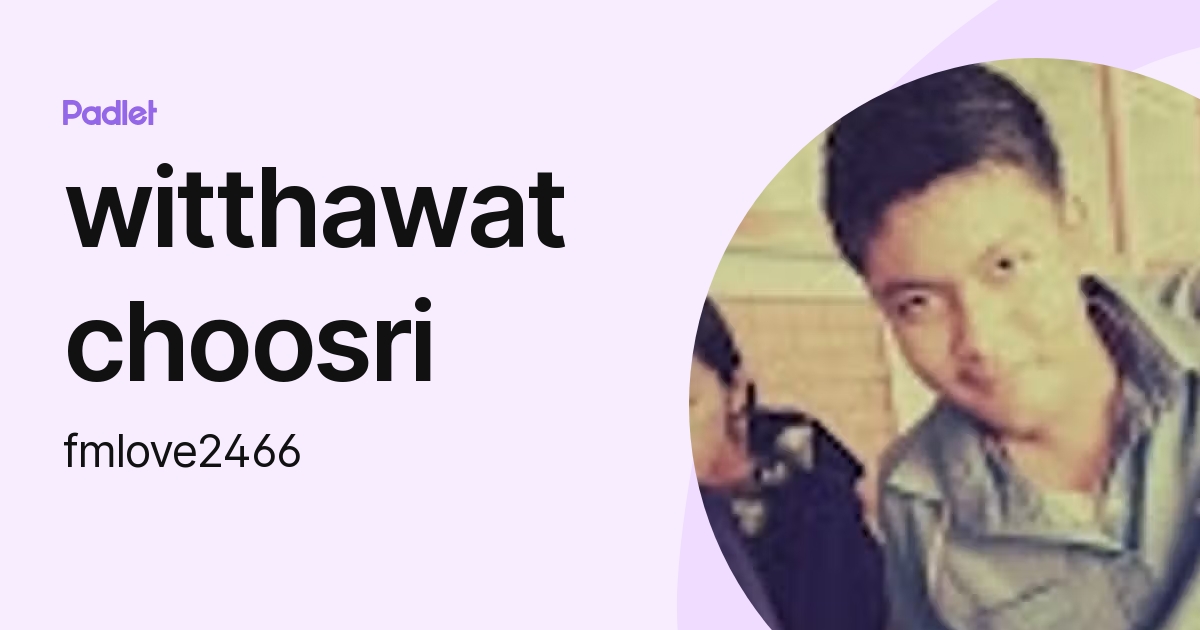 witthawat choosri (fmlove2466) profile | Padlet