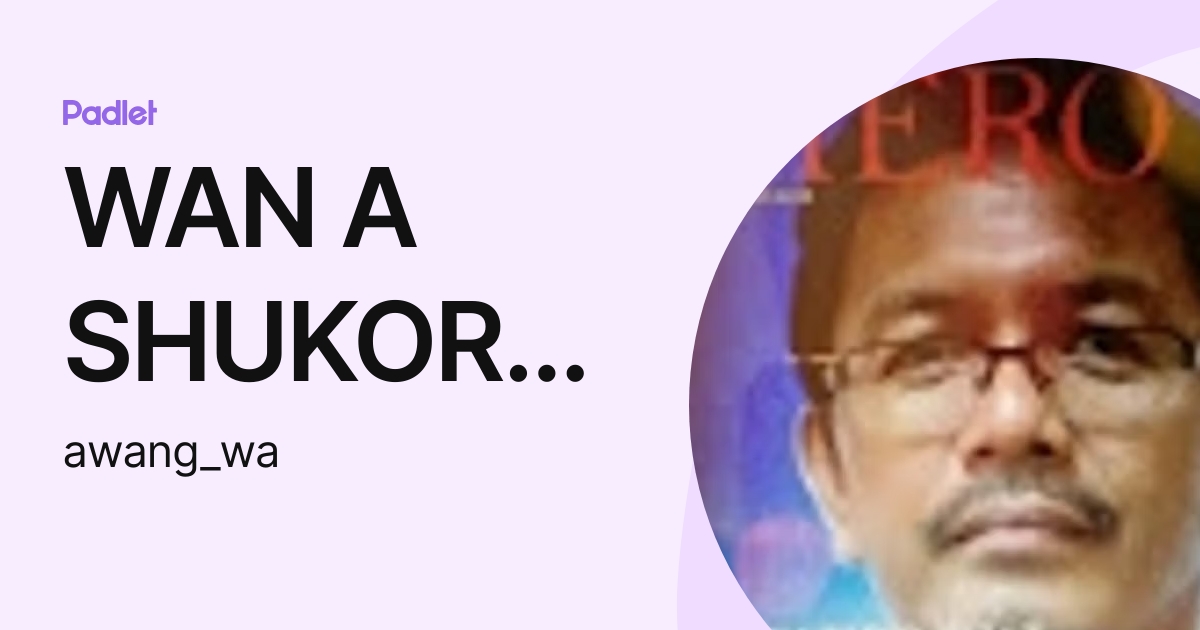 WAN A SHUKOR BIN W AWANG - (awang_wa) profile | Padlet