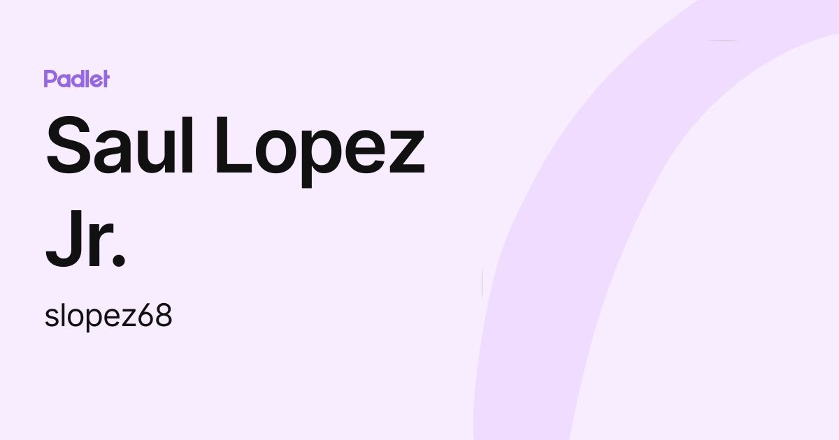 Saul Lopez Jr. (slopez68) profile | Padlet