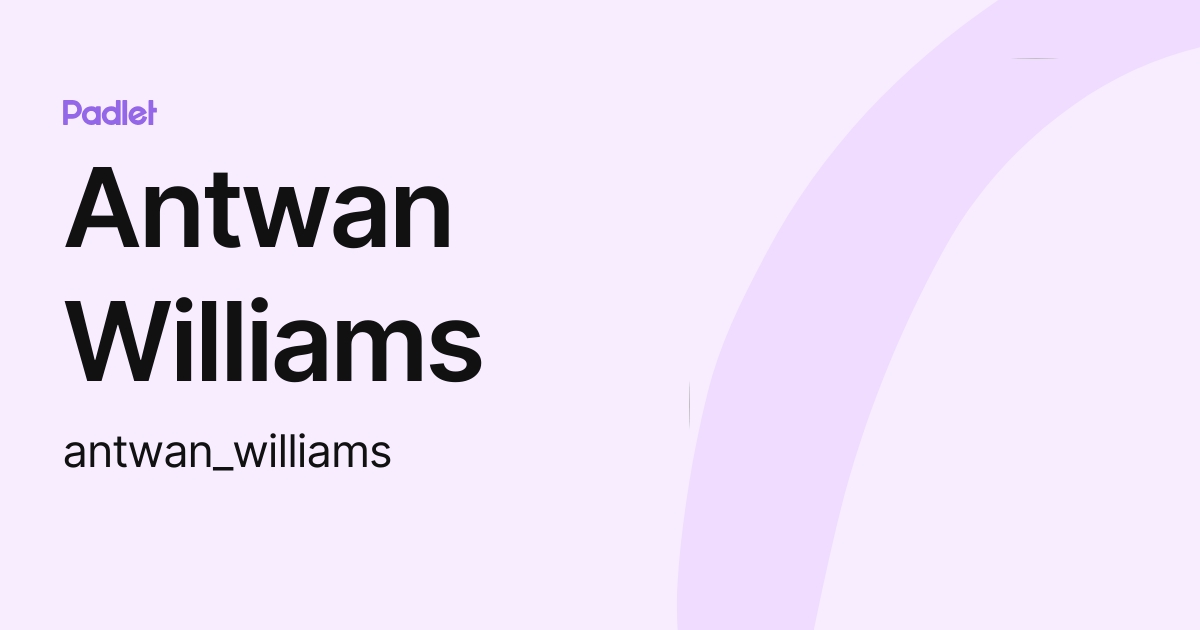 Antwan Williams (antwan_williams) profile | Padlet