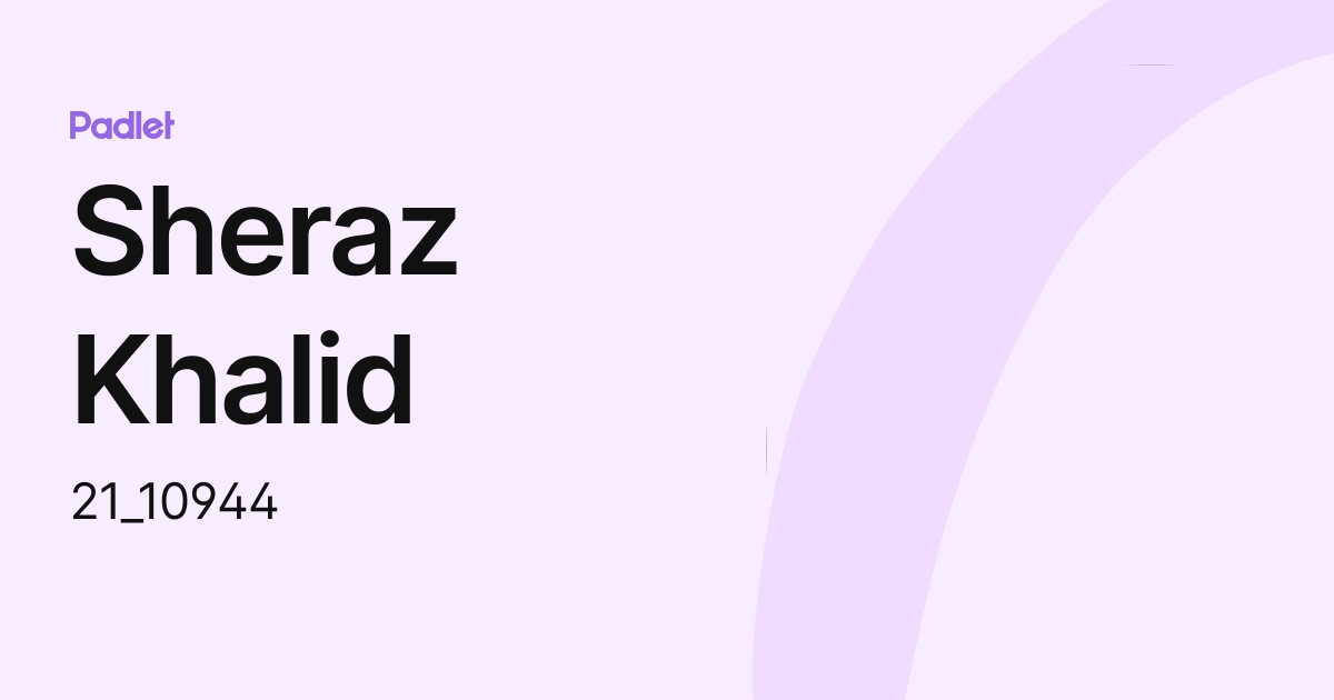 Sheraz Khalid (21_10944) profile | Padlet