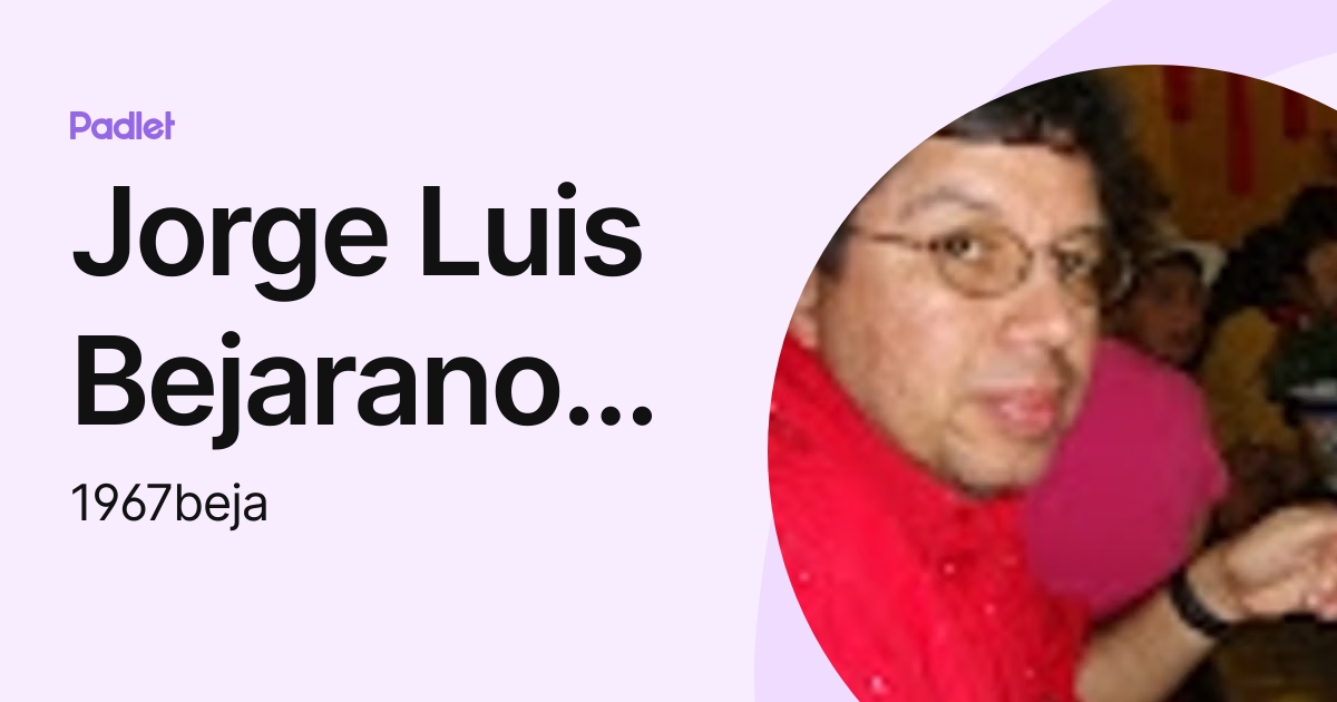 Jorge Luis Bejarano Santos (1967beja) profile | Padlet