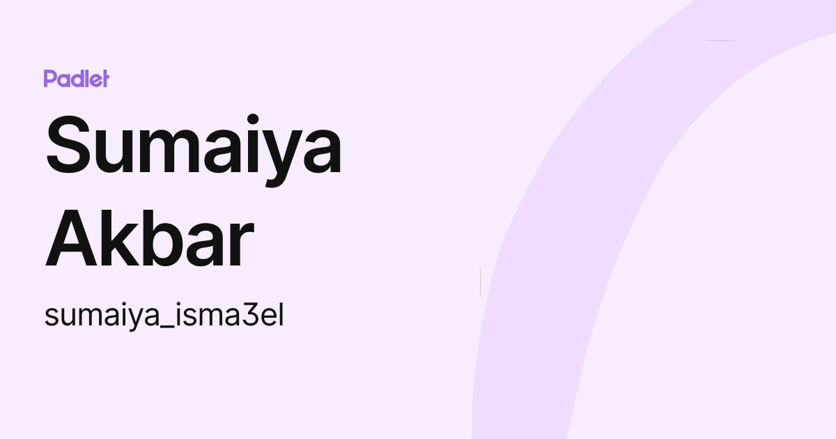 Sumaiya Akbar (sumaiya_isma3el) profile | Padlet