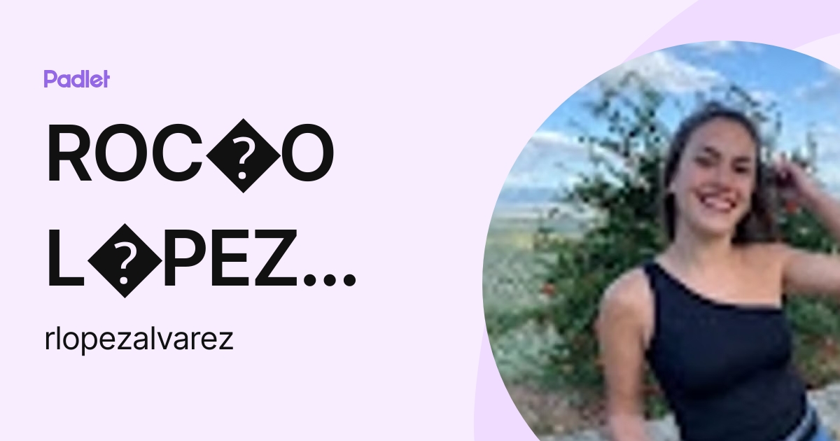 ROC O L PEZ LVAREZ (rlopezalvarez) profile | Padlet