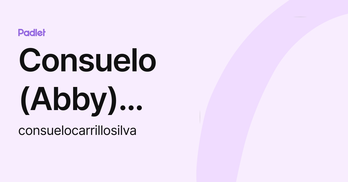 Consuelo (Abby) Carrillo Silva (consuelocarrillosilva) profile | Padlet