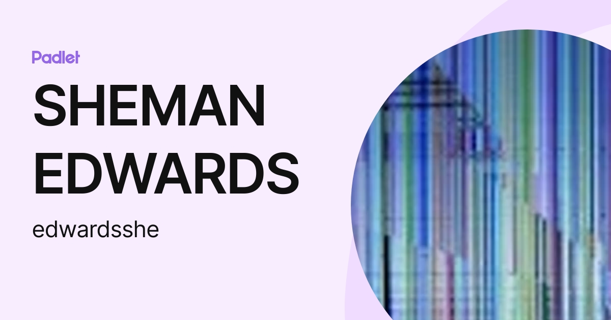 SHEMAN EDWARDS (edwardsshe) profile | Padlet