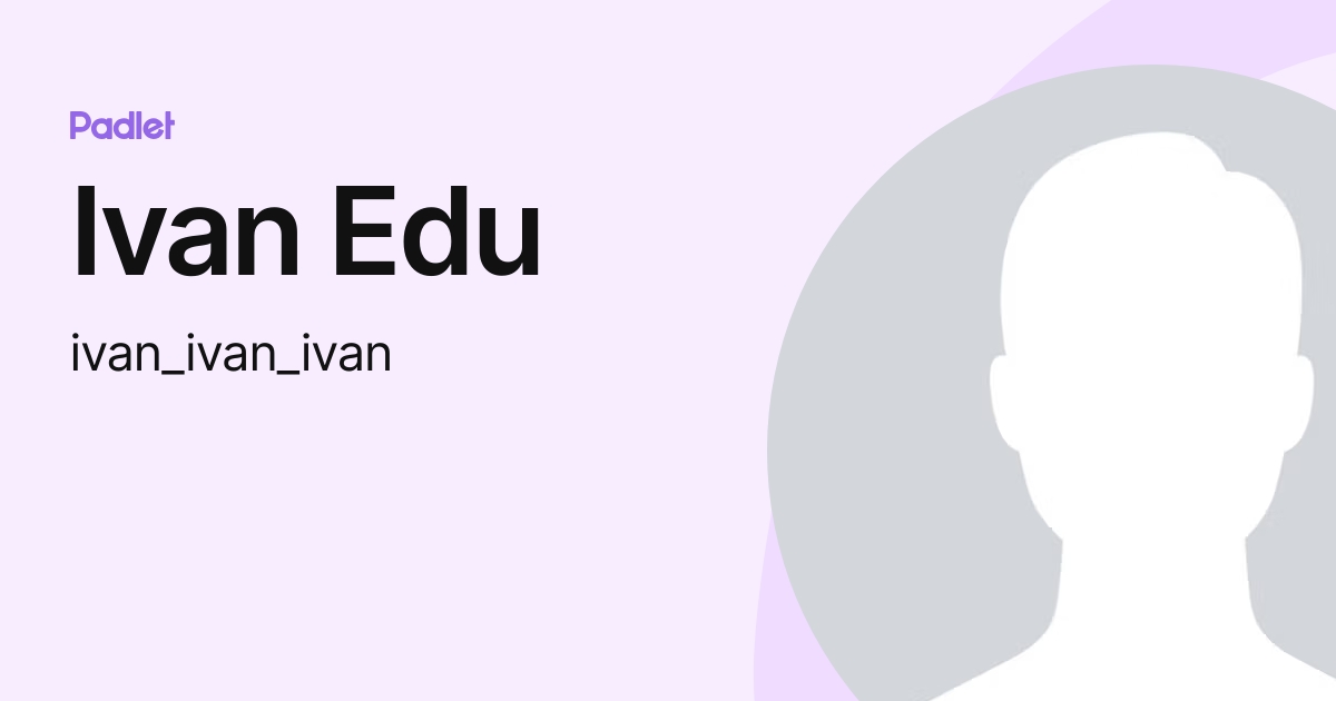 Ivan Edu (ivan_ivan_ivan) profile | Padlet