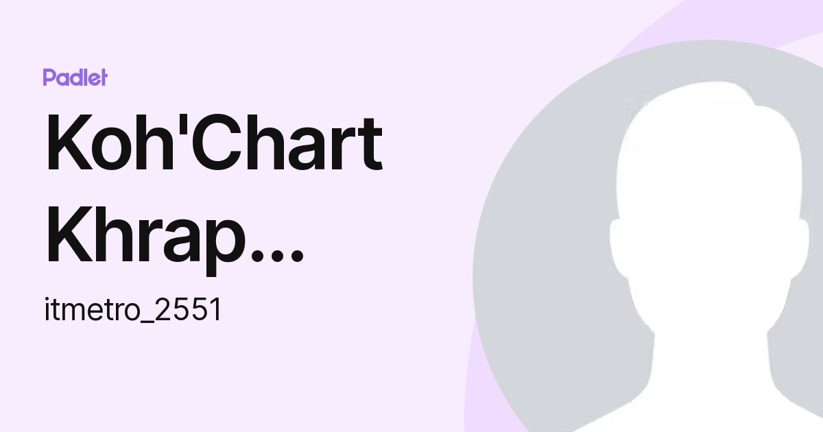 Koh'Chart Khrap Phom (itmetro_2551) profile | Padlet