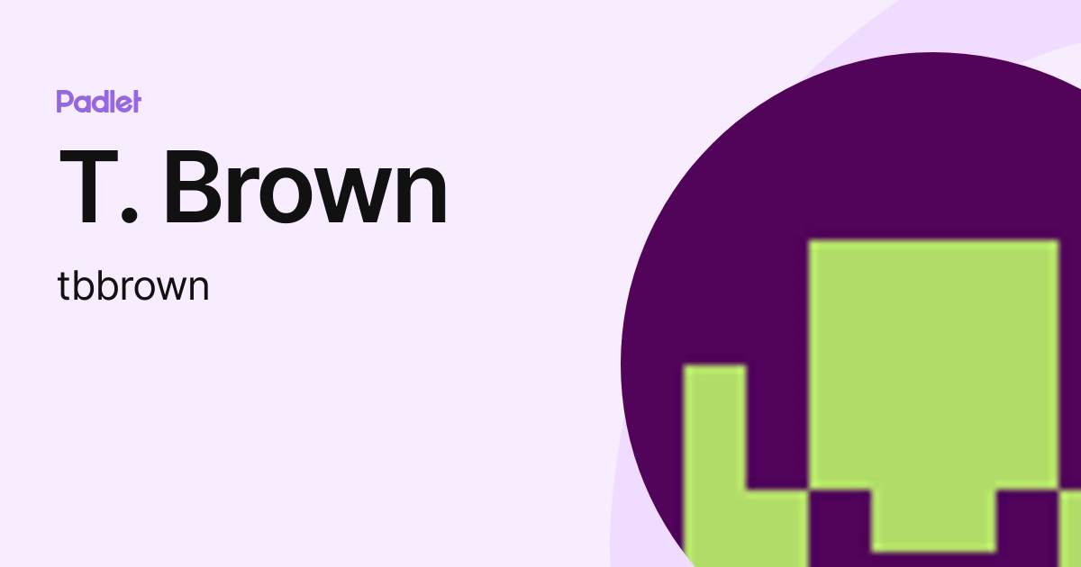 T. Brown (tbbrown) profile | Padlet