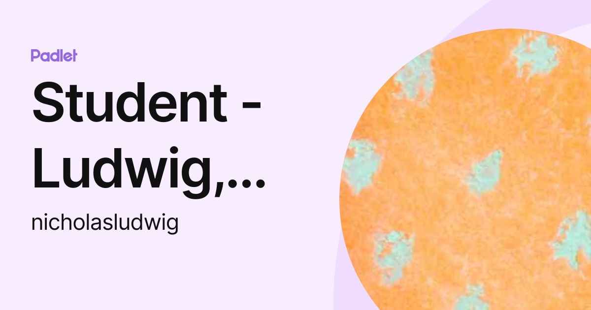 Student - Ludwig, Nicholas J. (nicholasludwig) profile | Padlet