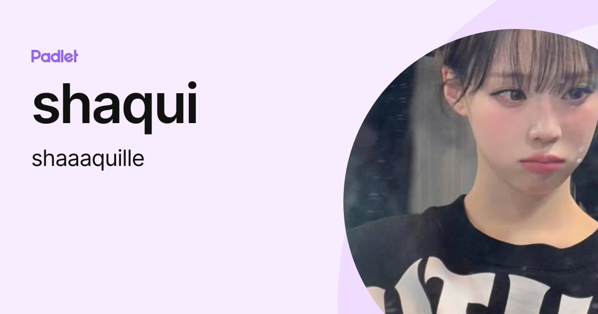 shaqui (shaaaquille) profile | Padlet