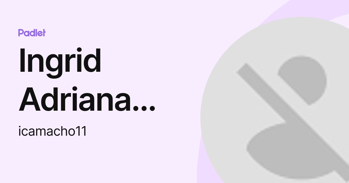 Ingrid Adriana Camacho (icamacho11) profile | Padlet