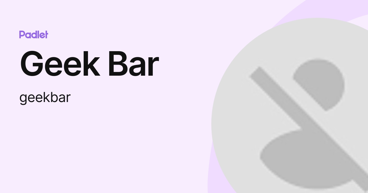 Geek Bar (geekbar) profile | Padlet