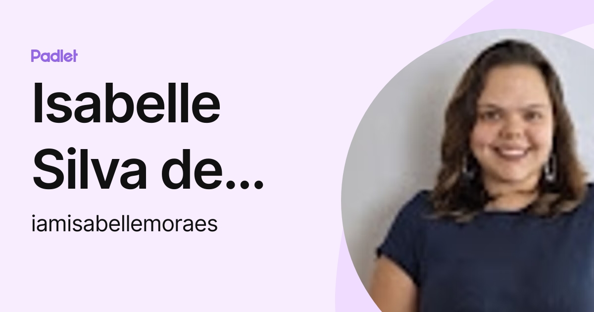 Isabelle Silva de Moraes (iamisabellemoraes) profile | Padlet