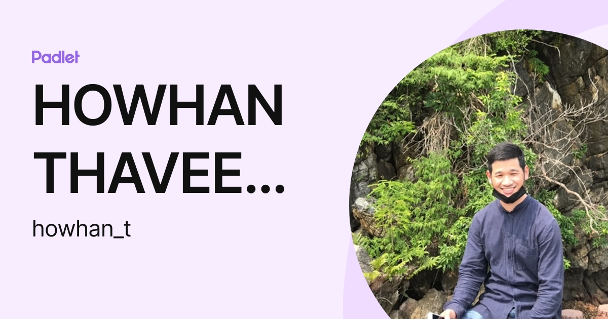 HOWHAN THAVEESENG (howhan_t) profile | Padlet