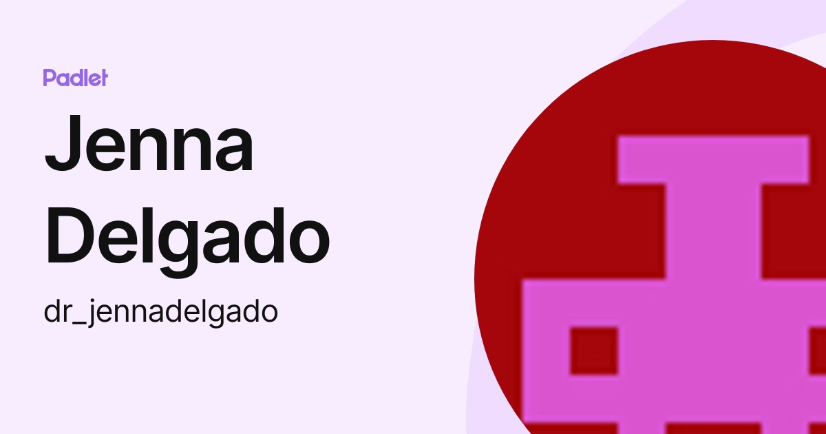 Jenna Delgado (dr_jennadelgado) profile | Padlet