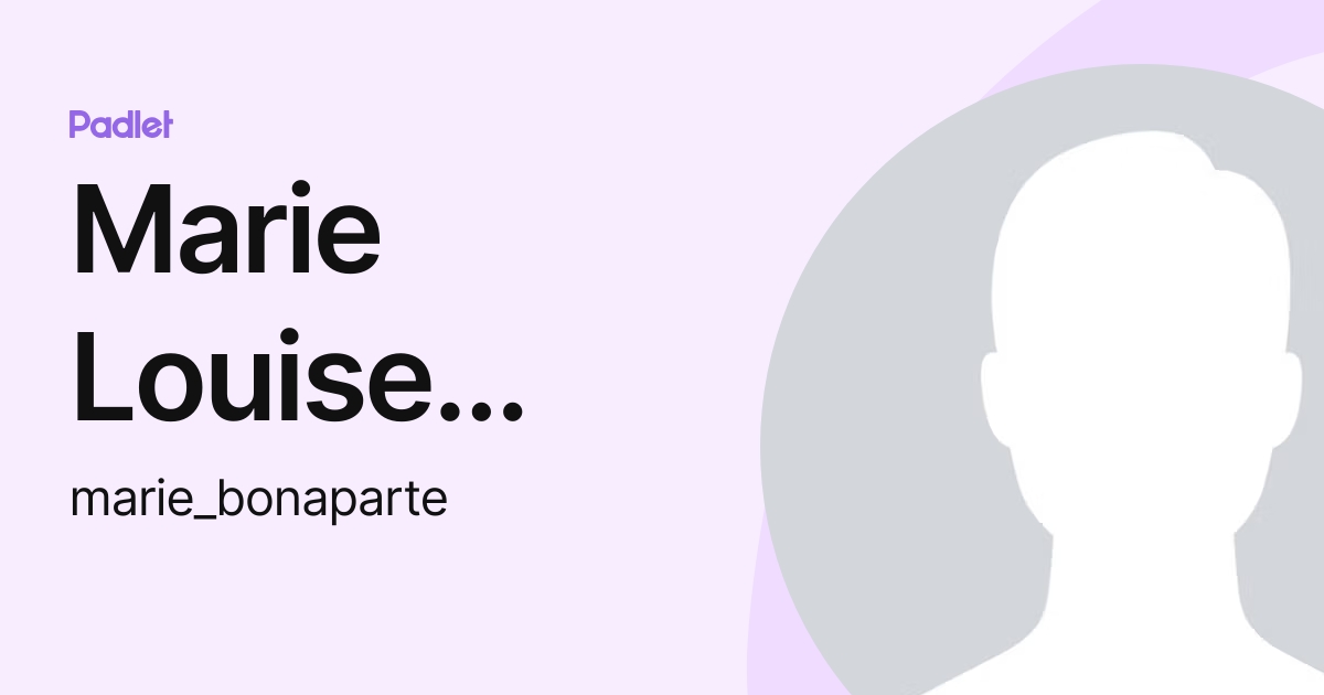Marie Louise Teodoro (marie_bonaparte) profile | Padlet