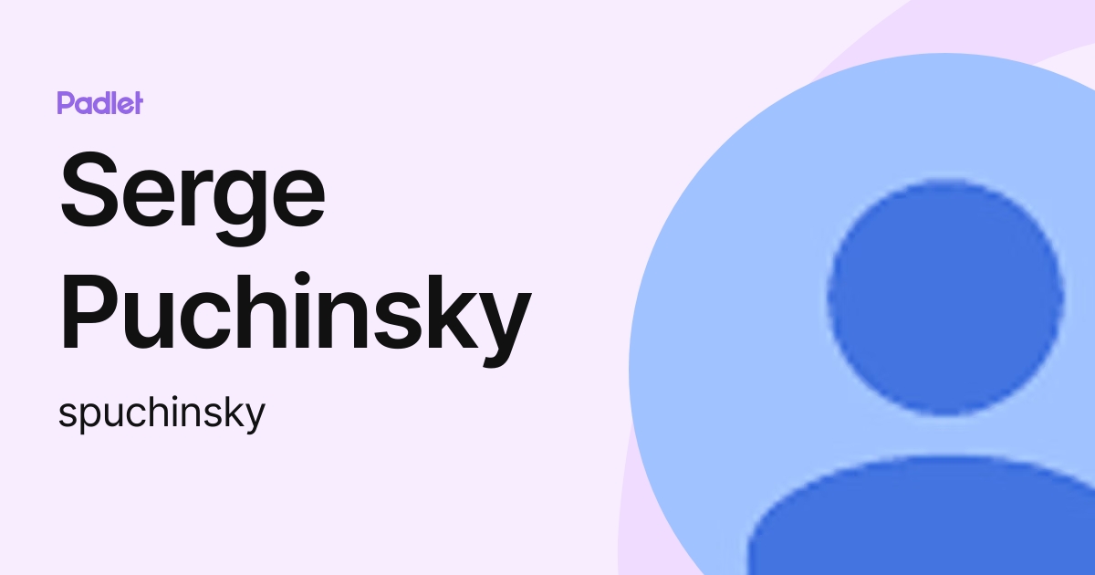 Serge Puchinsky (spuchinsky) profile | Padlet