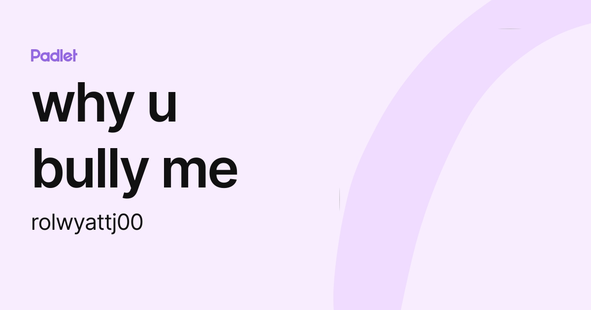 why u bully me (rolwyattj00) profile | Padlet