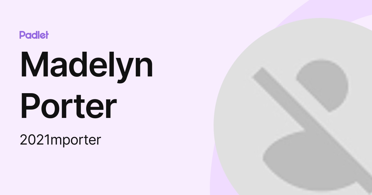 Madelyn Porter (2021mporter) profile | Padlet