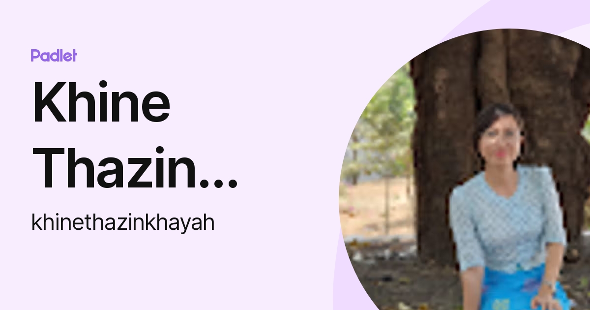 Khine Thazin Khayah (khinethazinkhayah) profile | Padlet