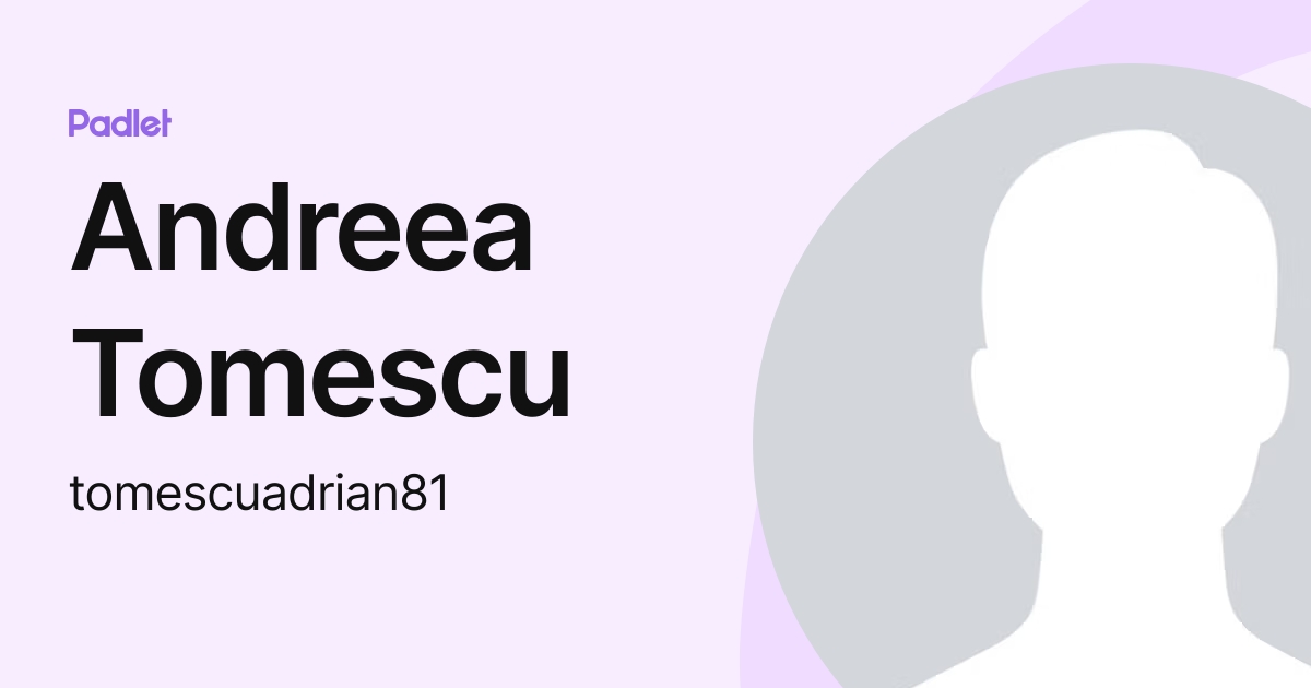 Andreea Tomescu (tomescuadrian81) profile | Padlet