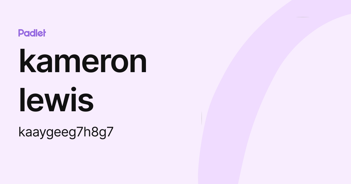kameron lewis (kaaygeeg7h8g7) profile | Padlet