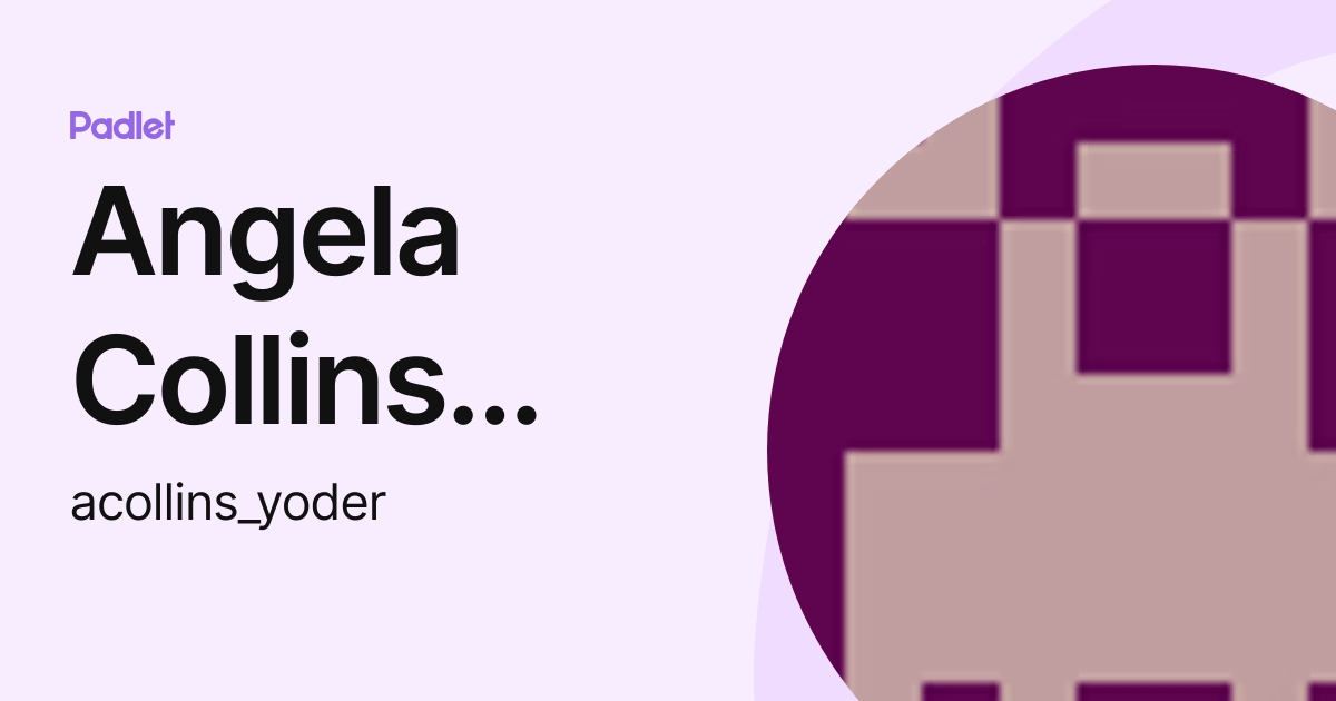 Angela Collins Yoder (acollins_yoder) profile | Padlet