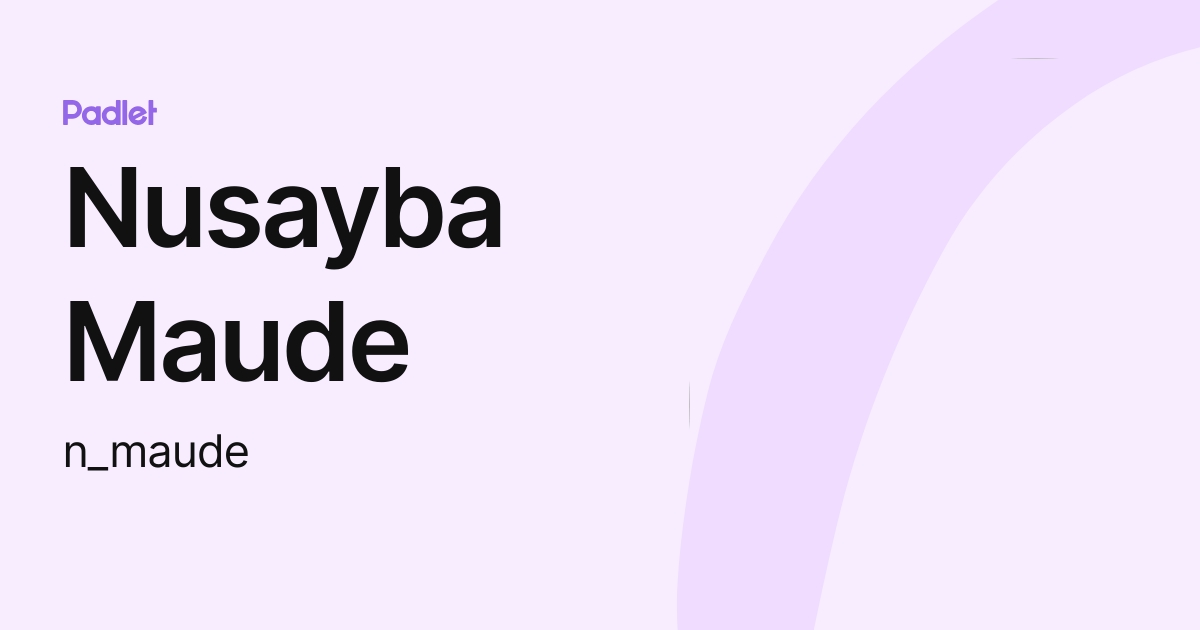 Nusayba Maude (n_maude) profile | Padlet