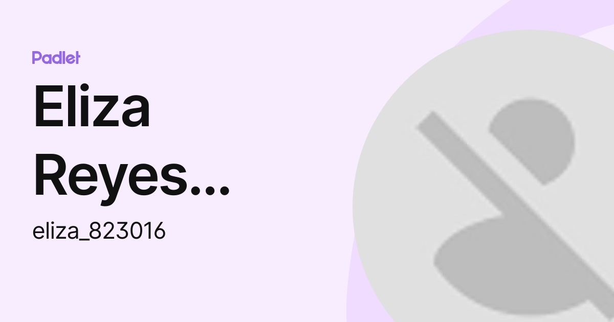 Eliza Reyes [STUDENT] (eliza_823016) profile | Padlet