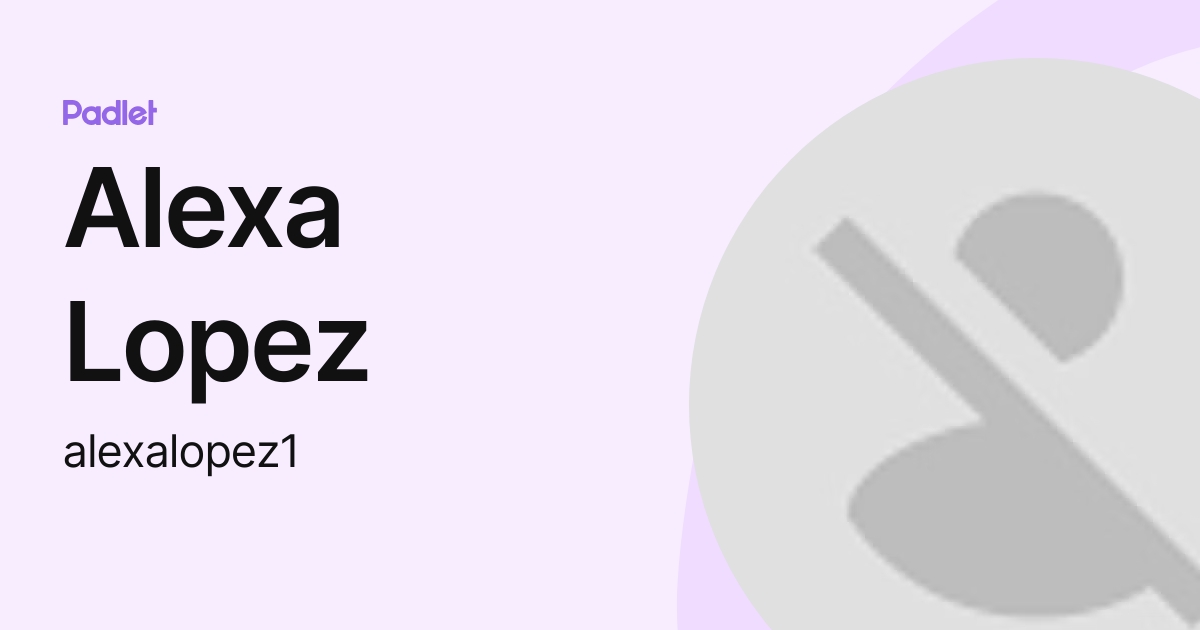 Alexa Lopez (alexalopez1) profile | Padlet