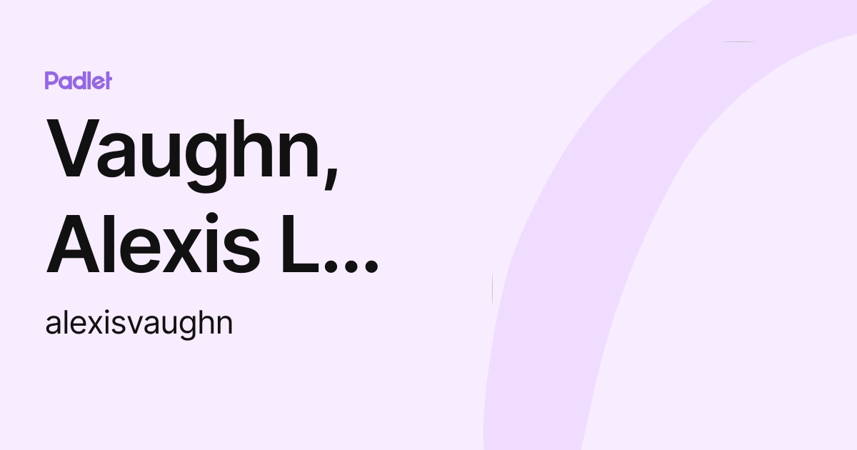 Vaughn, Alexis L Student (alexisvaughn) profile | Padlet