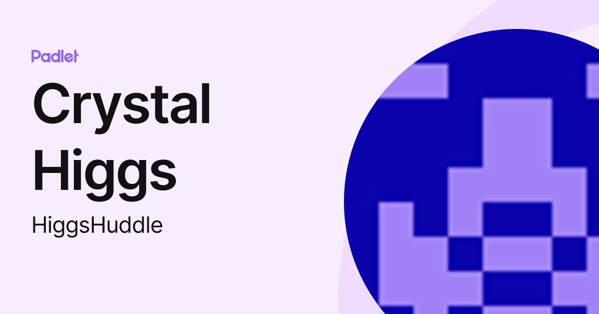 Crystal Higgs (HiggsHuddle) profile | Padlet