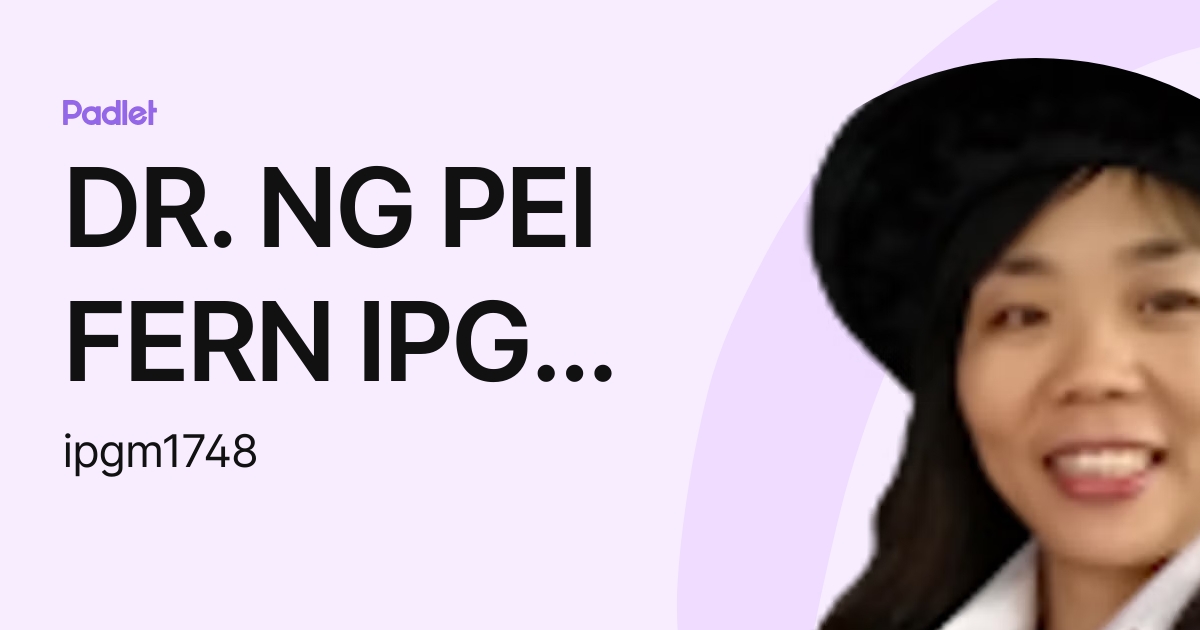 DR. NG PEI FERN IPG-Pensyarah (ipgm1748) profile | Padlet