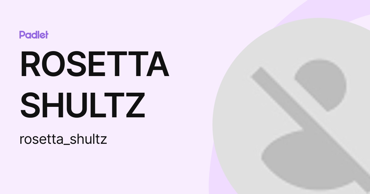 ROSETTA SHULTZ (rosetta_shultz) profile | Padlet