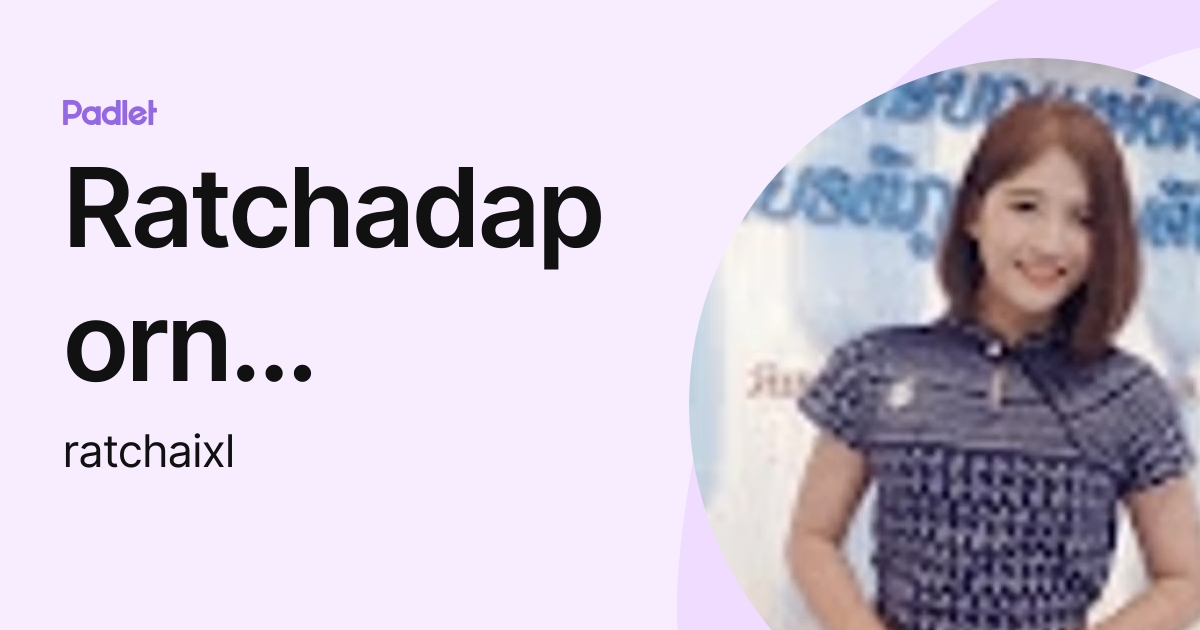 Ratchadaporn Nanthisa (ratchaixl) profile | Padlet