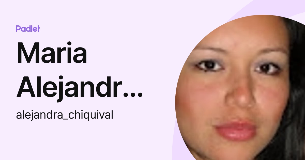 Maria Alejandra Chiquival Rodriguez (alejandra_chiquival) profile | Padlet