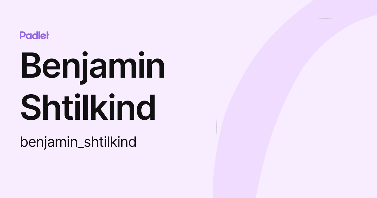 Benjamin Shtilkind (benjamin_shtilkind) profile | Padlet