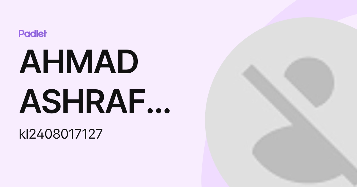 AHMAD ASHRAF BIN MOHD AZIZI (KL) (kl2408017127) profile | Padlet