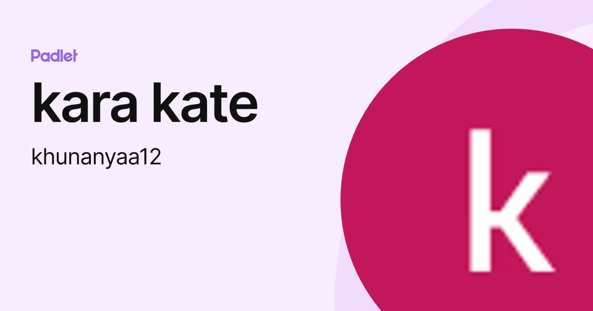 kara kate (khunanyaa12) profile | Padlet