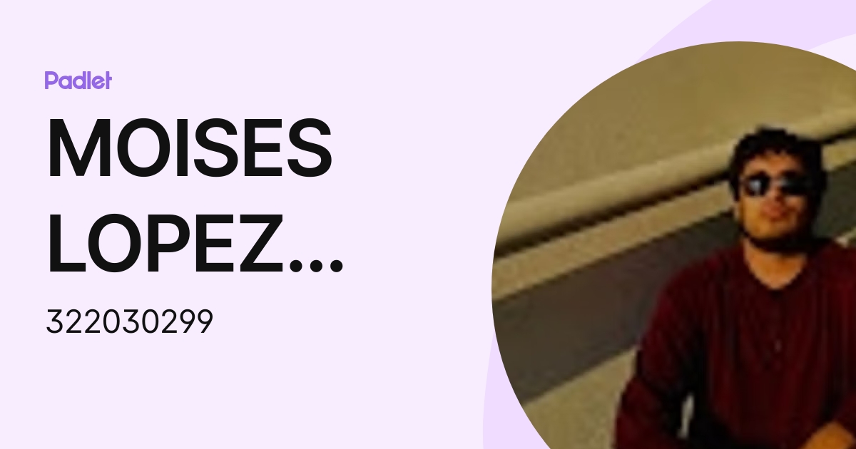 MOISES LOPEZ ARIZA (322030299) profile | Padlet