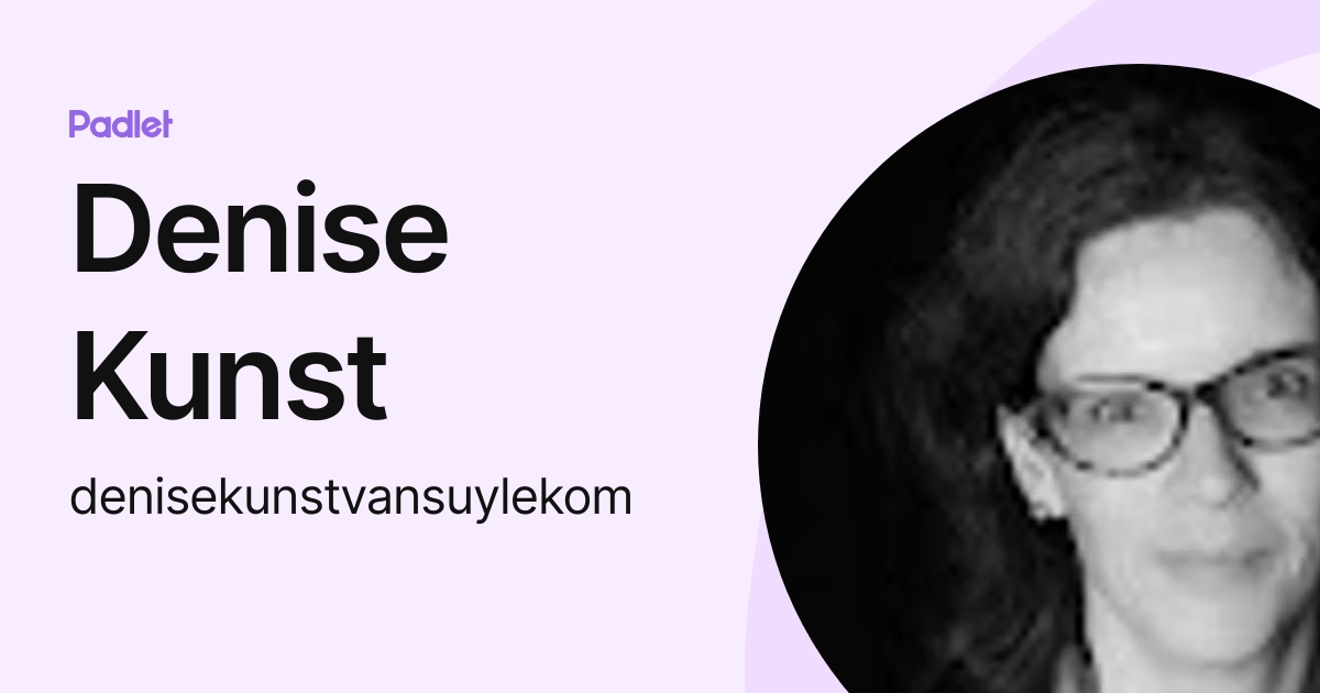 Denise Kunst (denisekunstvansuylekom) profile | Padlet