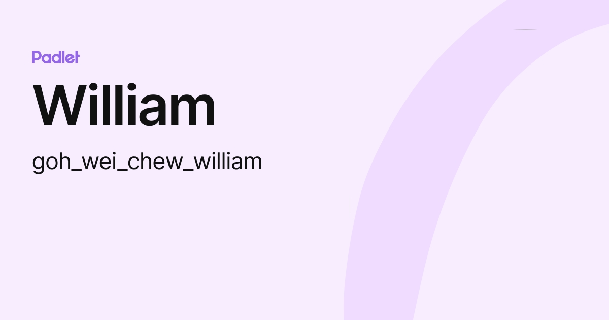 Wei Chew William Goh (goh_wei_chew_william) profile | Padlet
